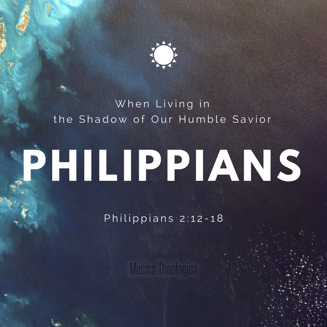 WHEN LIVING IN THE SHADOW OF OUR HUMBLE SAVIOR – PHILIPPIANS 2:12-18 ...